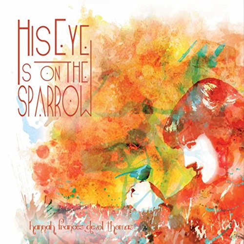 Amazon.com: His Eye Is On the Sparrow : Hannah Frances DeVol Thomas ...