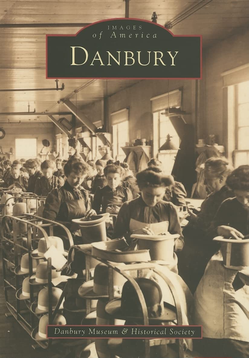 Danbury (CT) (Images of America): Danbury Museum & Historical Society ...