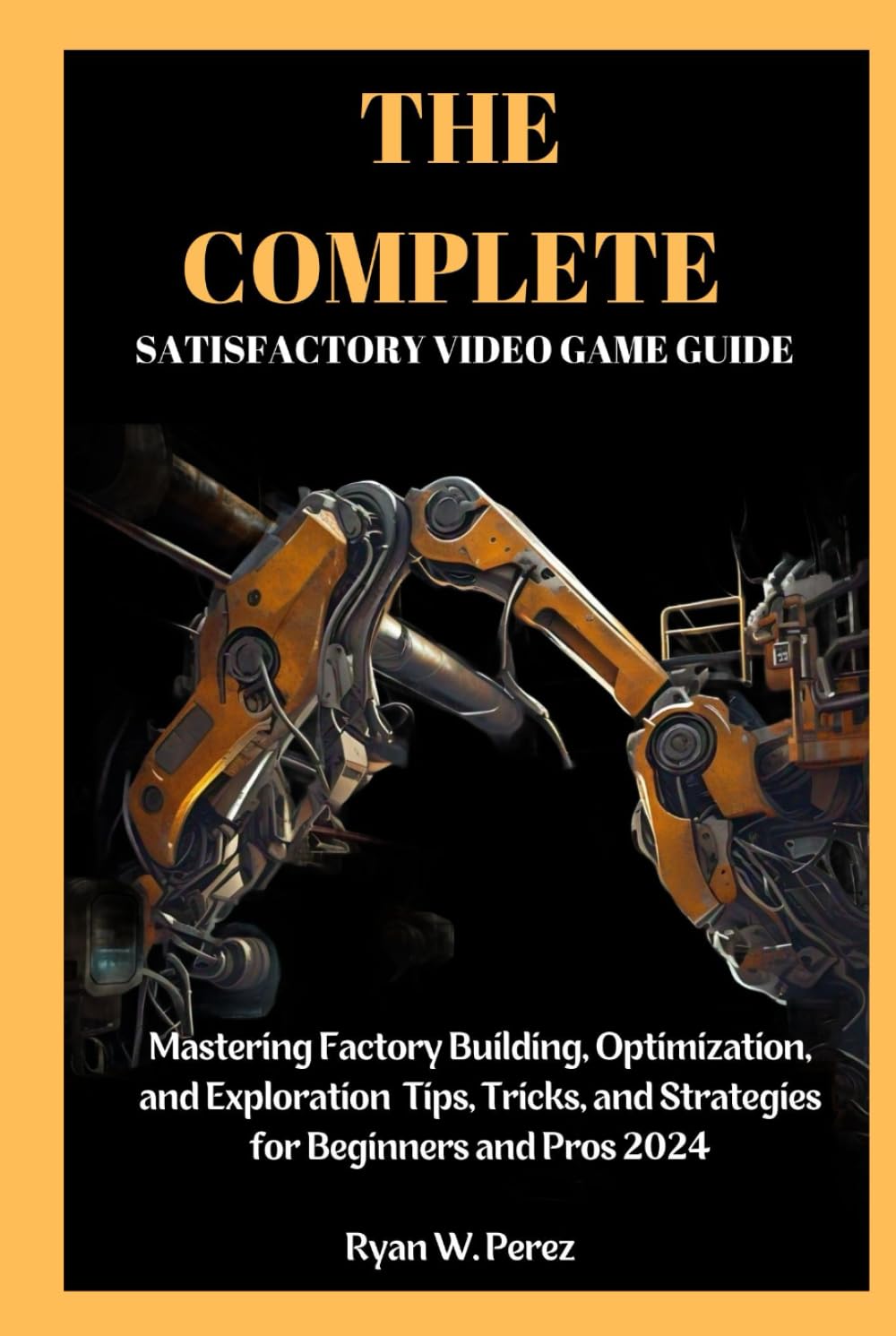 THE COMPLETE SATISFACTORY VIDEO GAME GUIDE: Mastering Factory Building ...