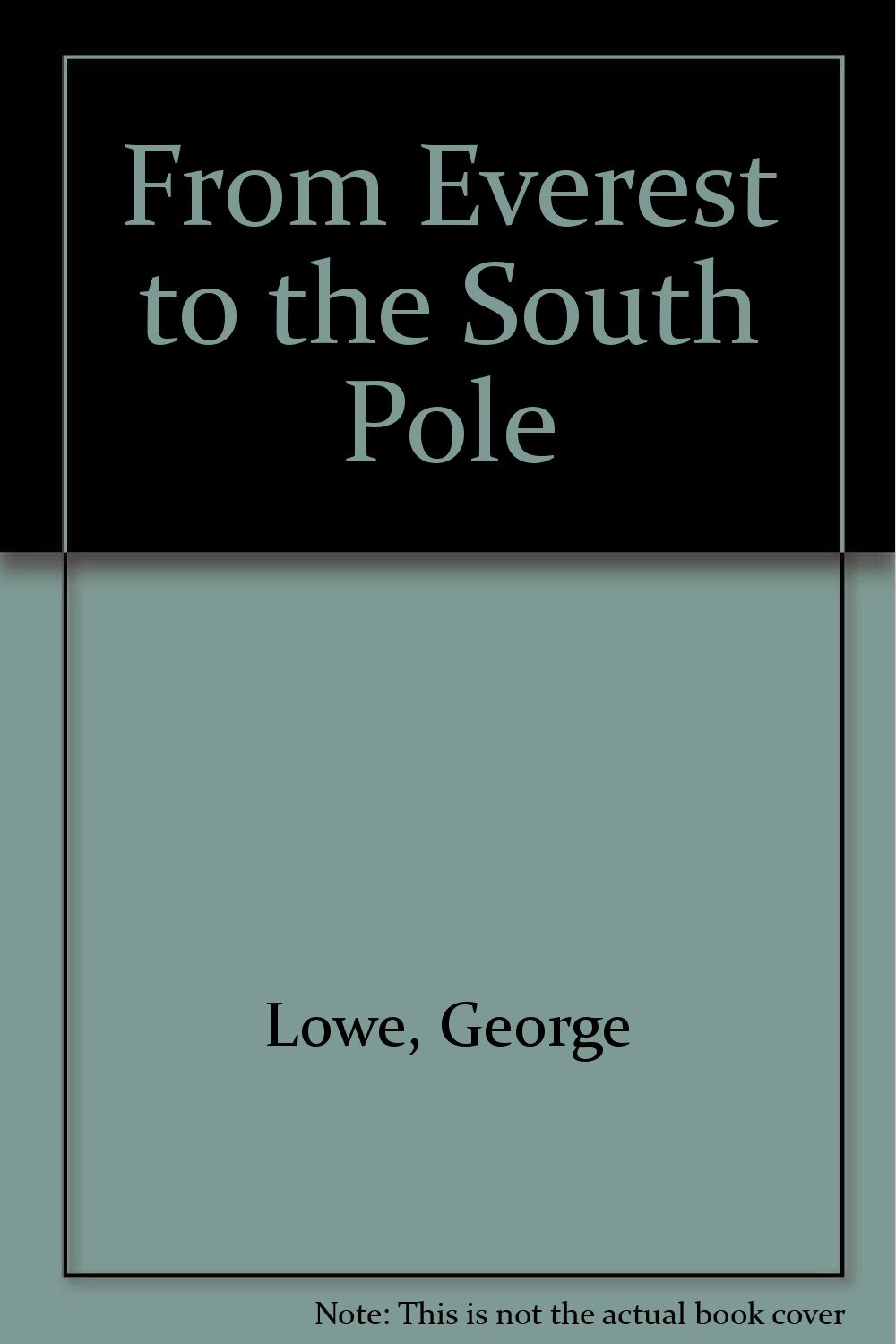 From Everest to the South Pole: GEORGe LOWE: Amazon.com: Books