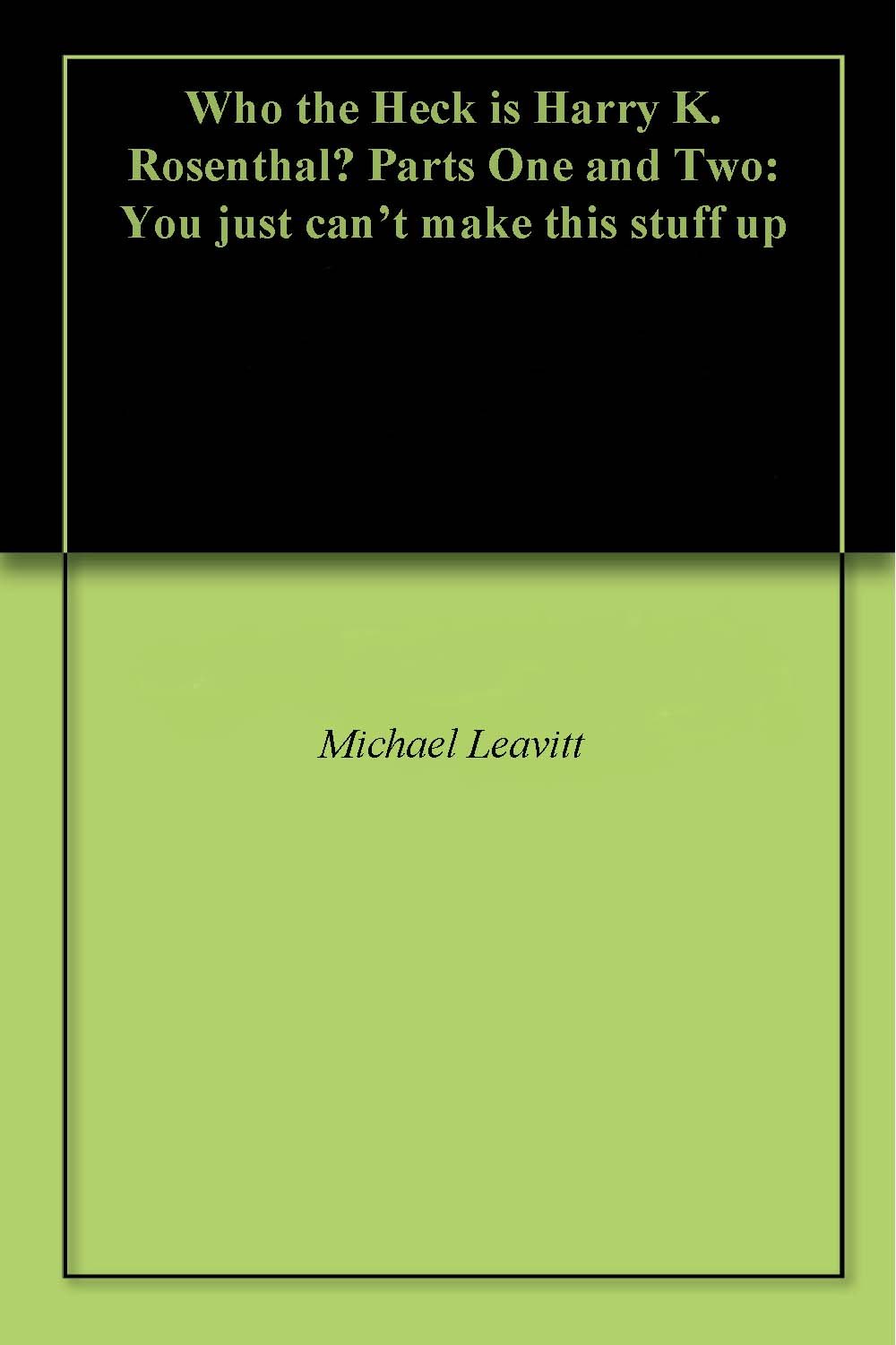 Amazon.com: Who the Heck is Harry K. Rosenthal? Parts One and Two: You ...
