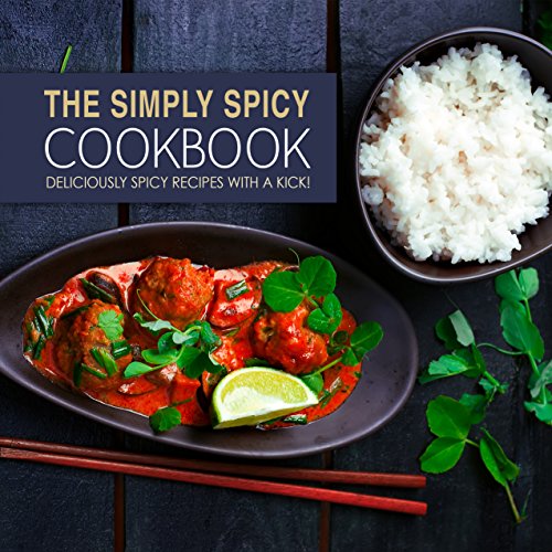 The Simply Spicy Cookbook: Deliciously Spicy Recipes with a Kick! (2nd ...