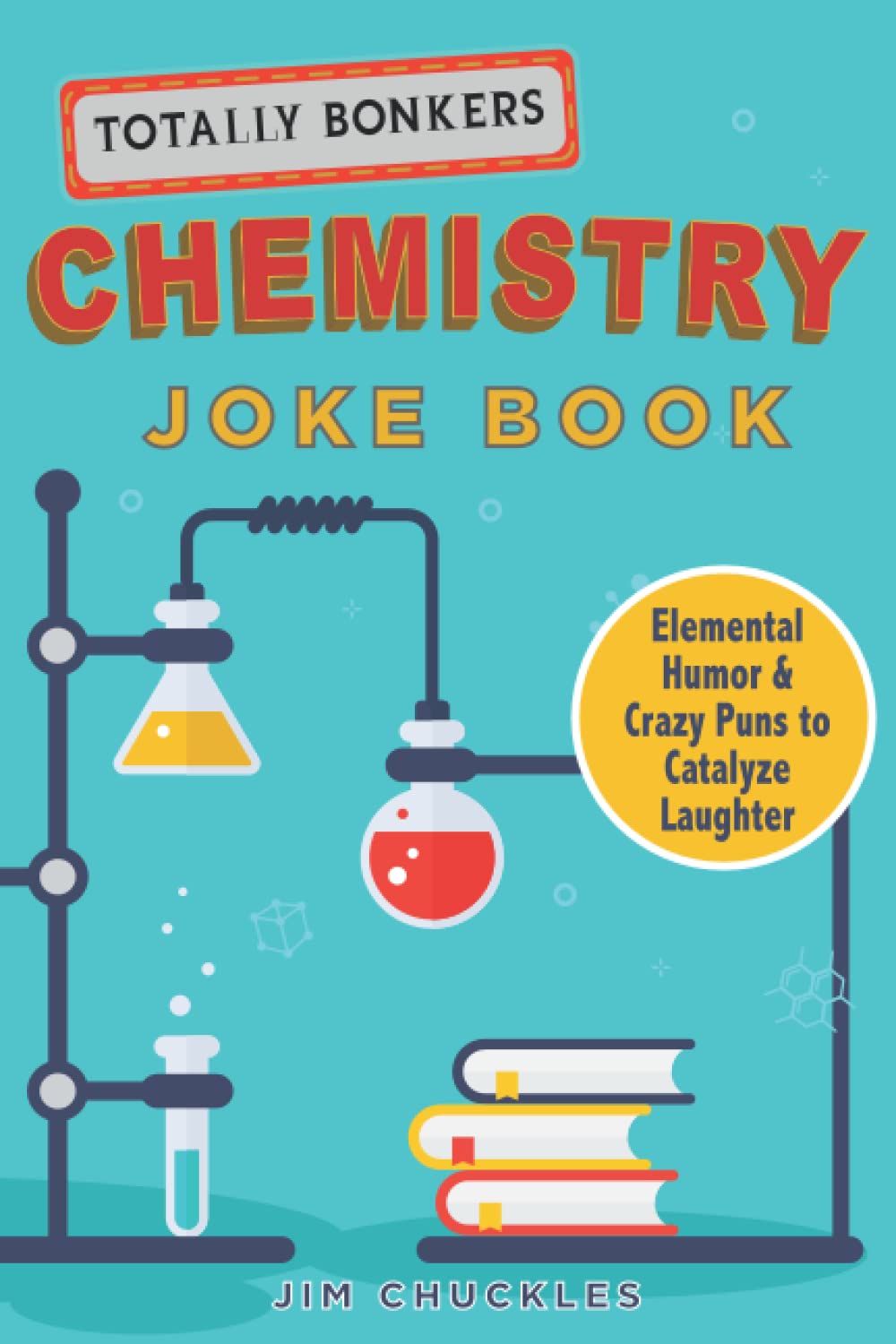Totally Bonkers Chemistry Joke Book: Elemental Humor & Crazy Puns to ...
