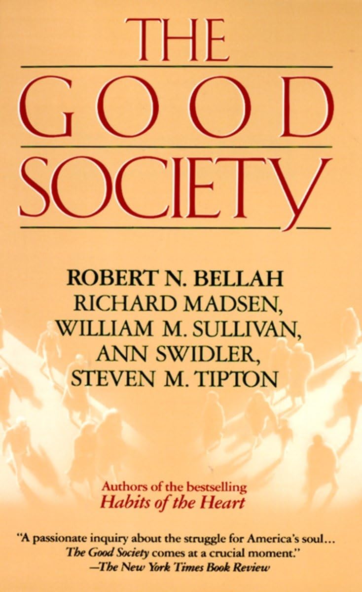 The Good Society: Robert N. Bellah, Richard Madsen, Steven M. Tipton ...