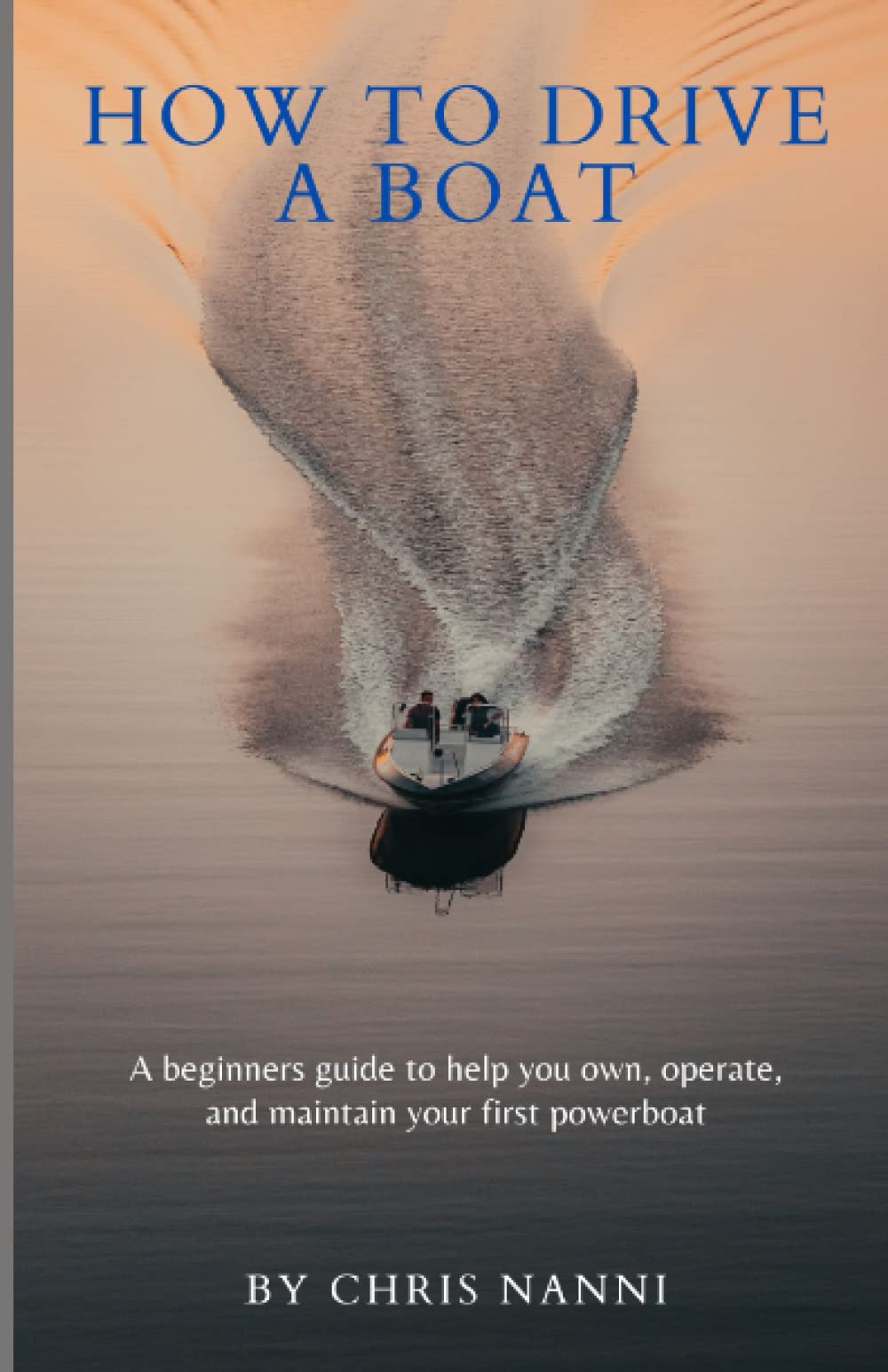 How to Drive a Boat: A beginners guide to help you own, operate, and ...