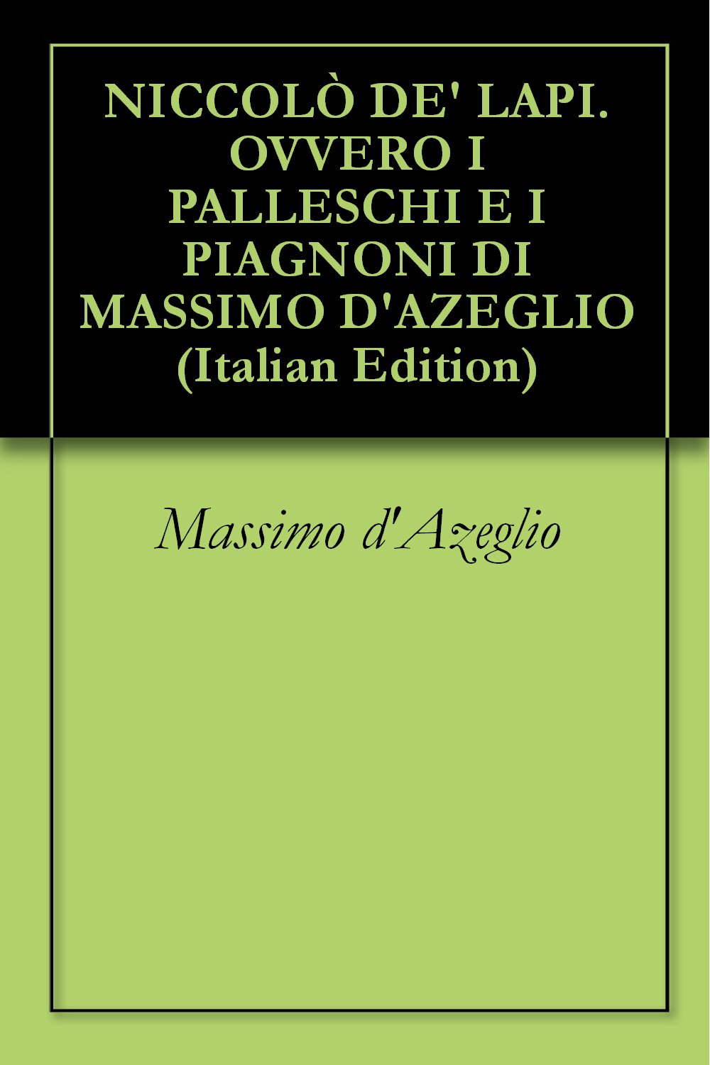 NICCOLÒ DE' LAPI. OVVERO I PALLESCHI E I PIAGNONI DI MASSIMO D'AZEGLIO ...