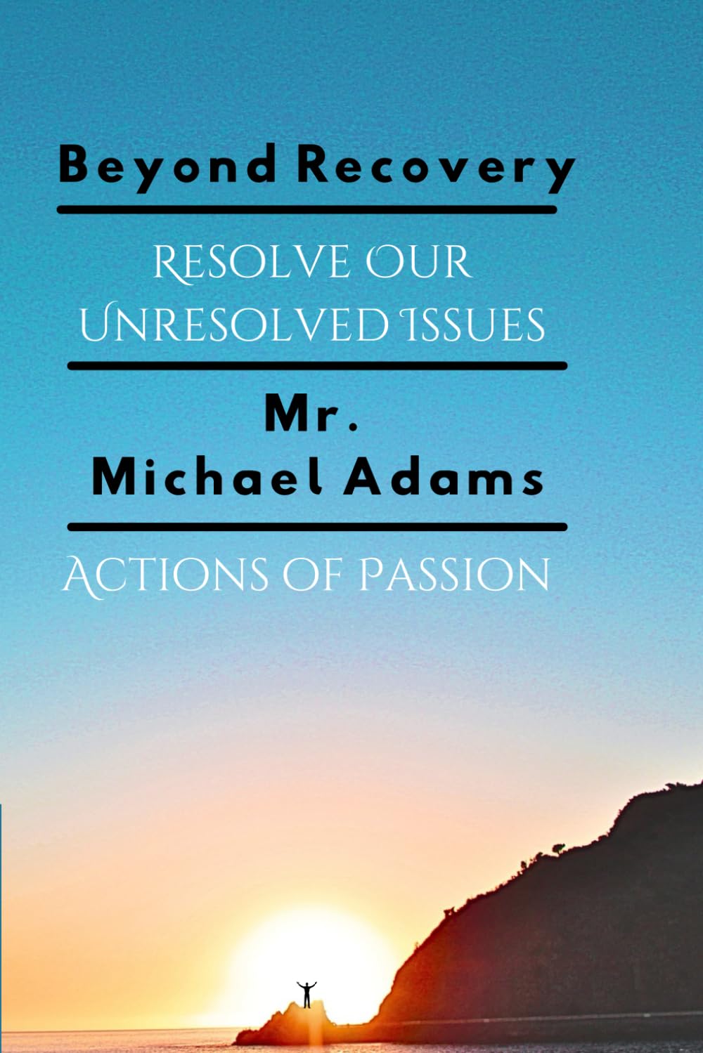 BEYOND RECOVERY RESOLVING UNRESOLVED ISSUES: ACTIONS of PASSION: Adams ...