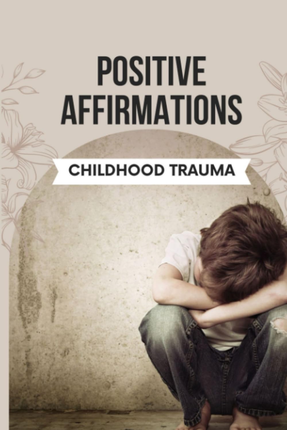 Positive Affirmations for Childhood Trauma Healing: Overcome the Past ...