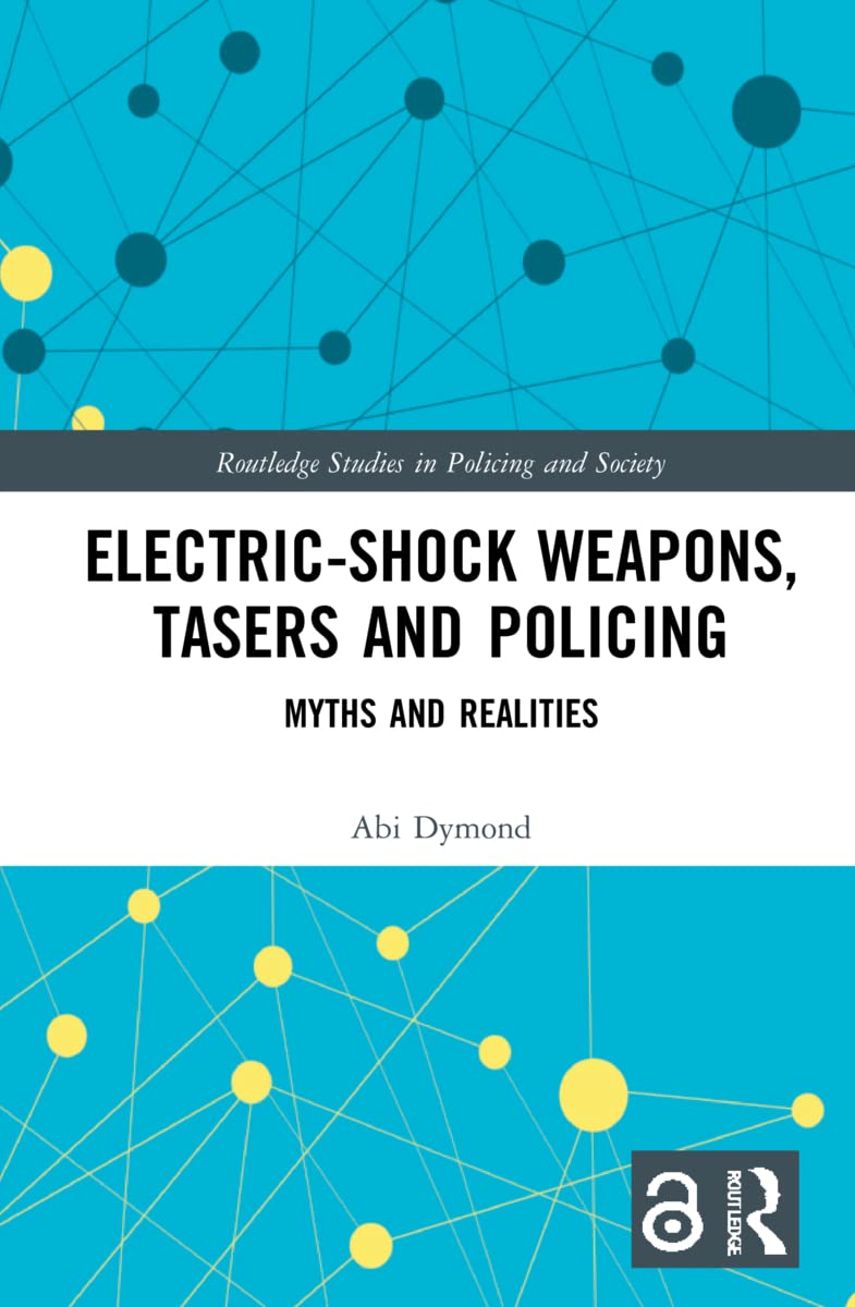 Electric-Shock Weapons, Tasers and Policing (Routledge Studies in ...