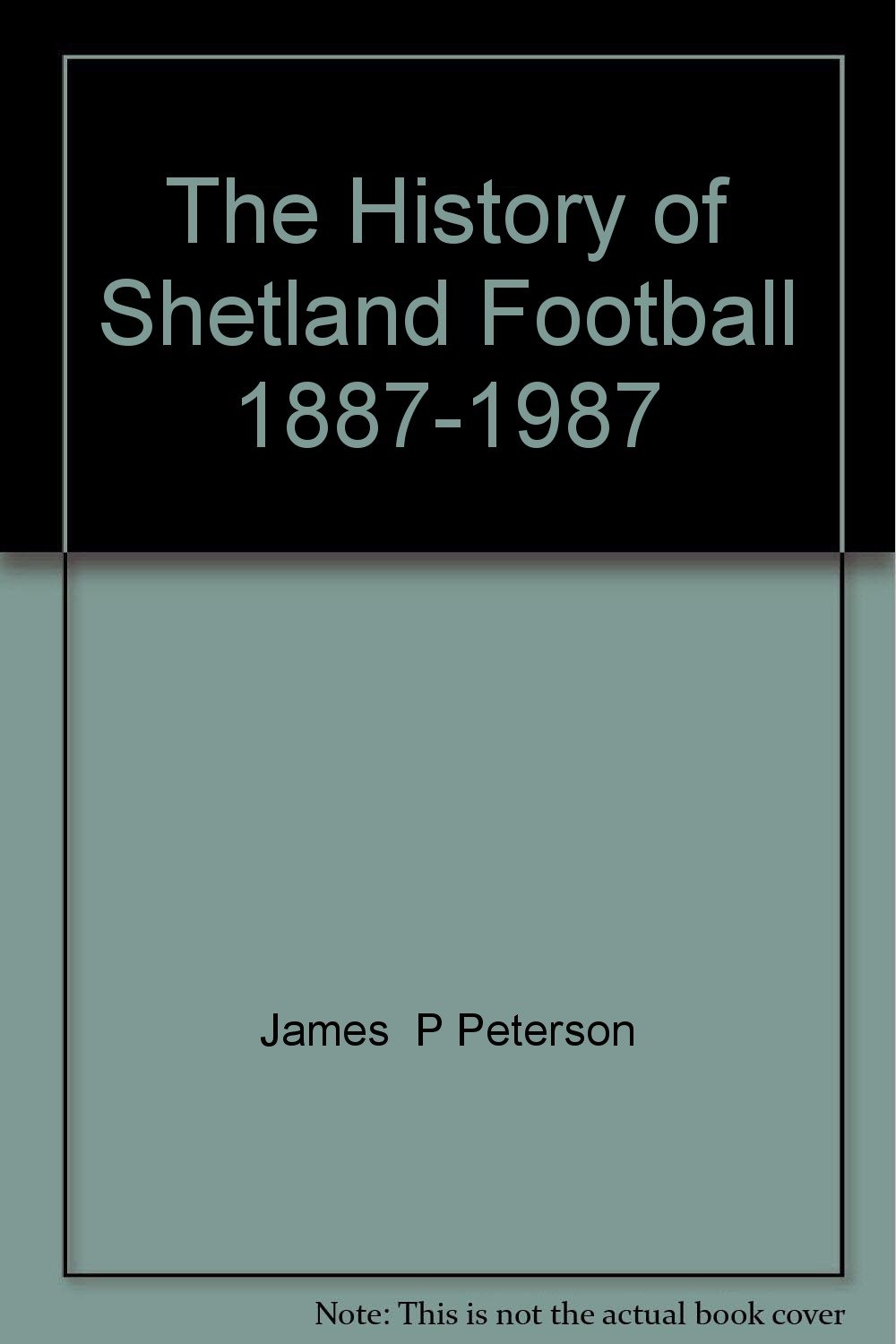 The History of Shetland Football 1887-1987: James P Peterson: Amazon ...