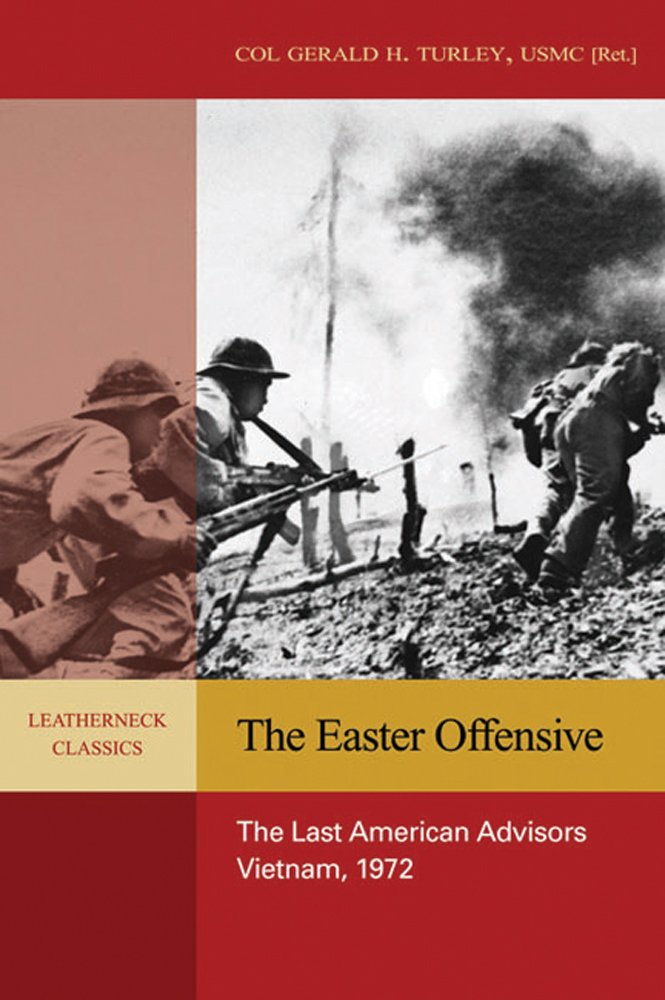 The Easter Offensive: The Last American Advisors, Vietnam, 1972 ...