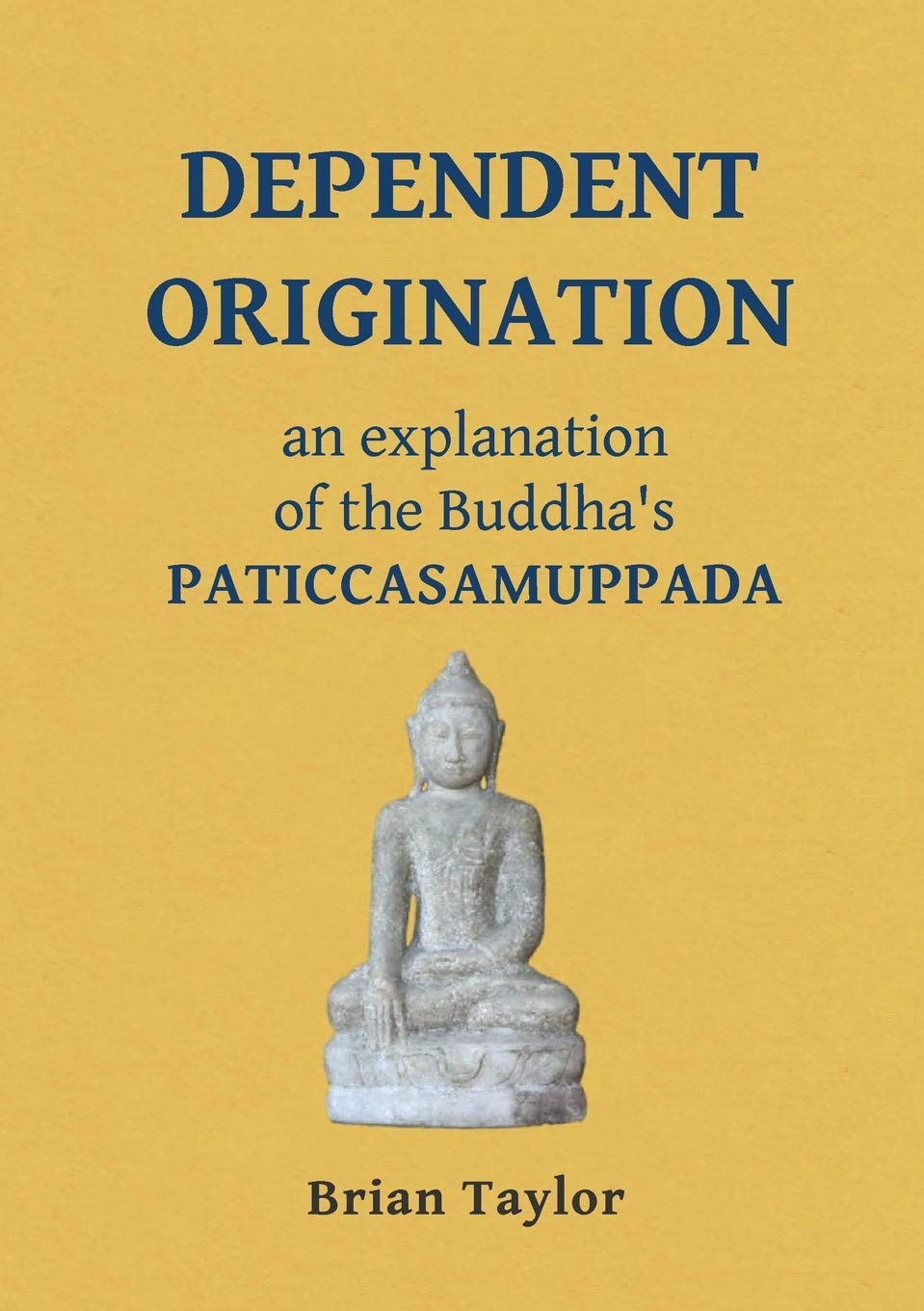 Dependent Origination: An Explanation of the Buddha's Paticcasamuppada ...