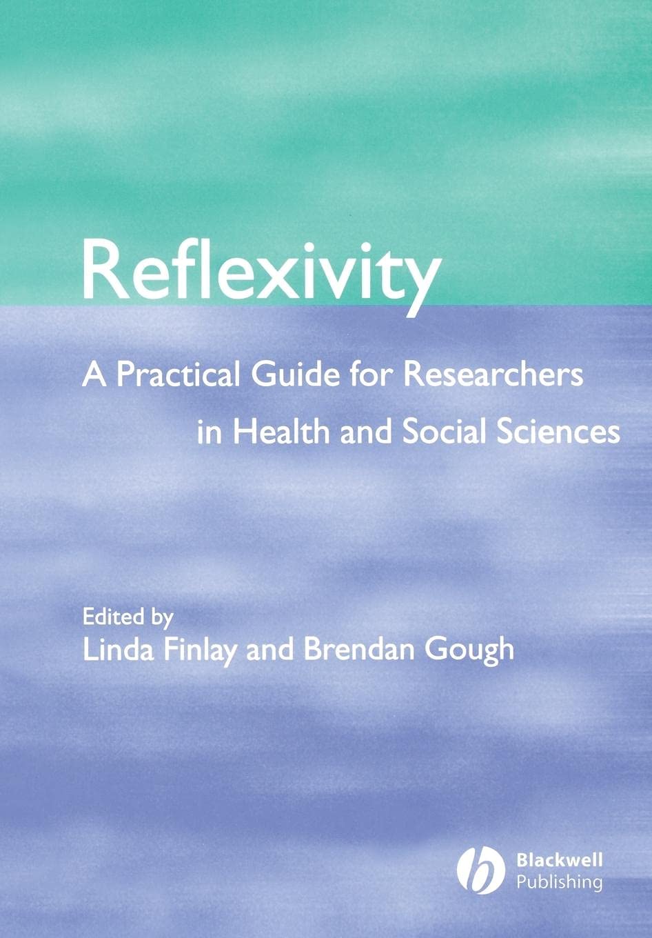 Reflexivity: A Practical Guide for Researchers in Health and Social ...