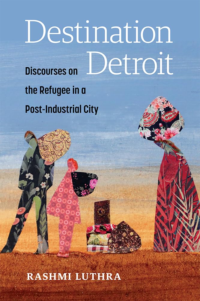 Destination Detroit: Discourses on the Refugee in a Post-Industrial ...