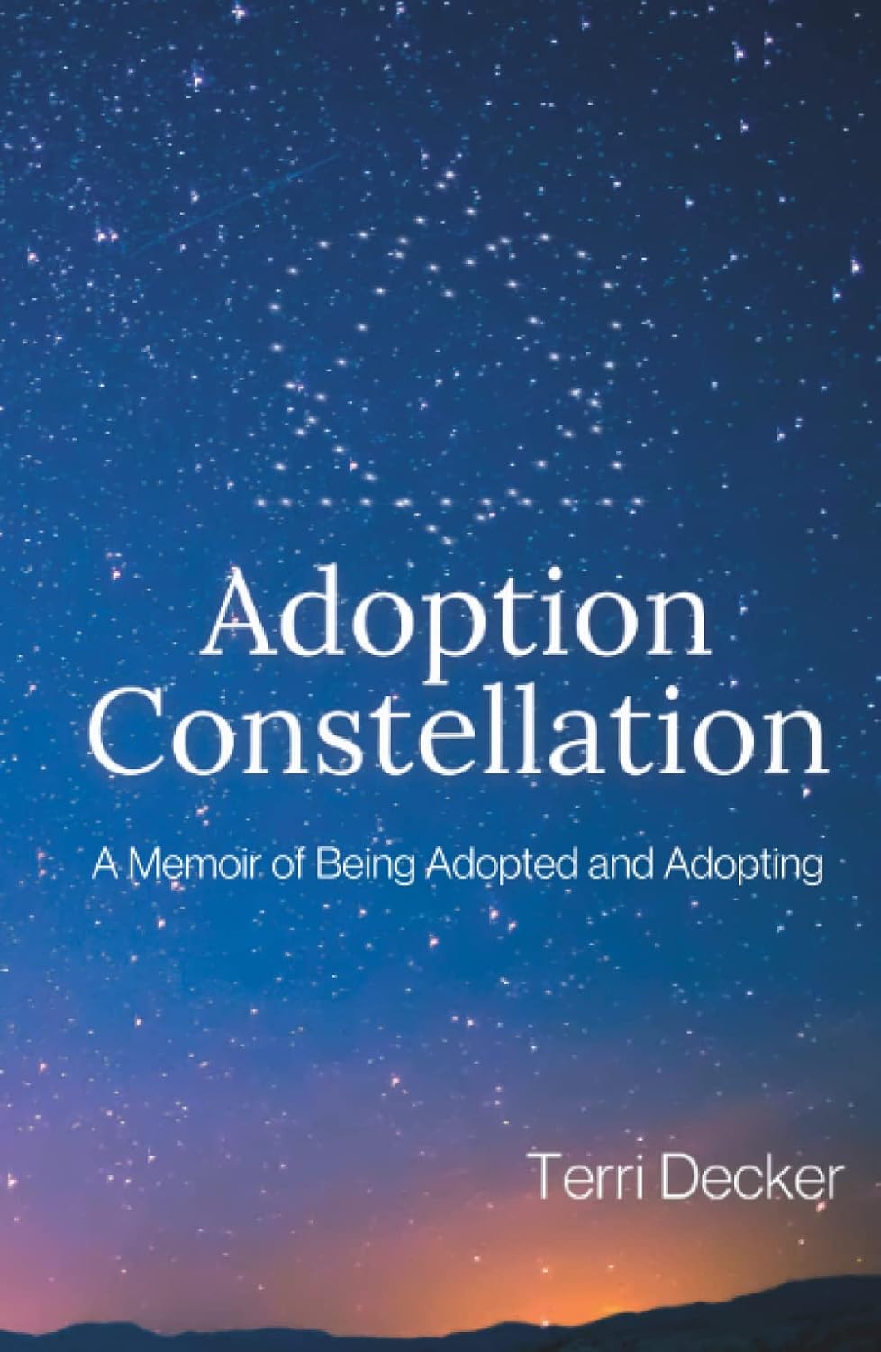 Adoption Constellation: A Memoir of Being Adopted and Adopting: Decker ...