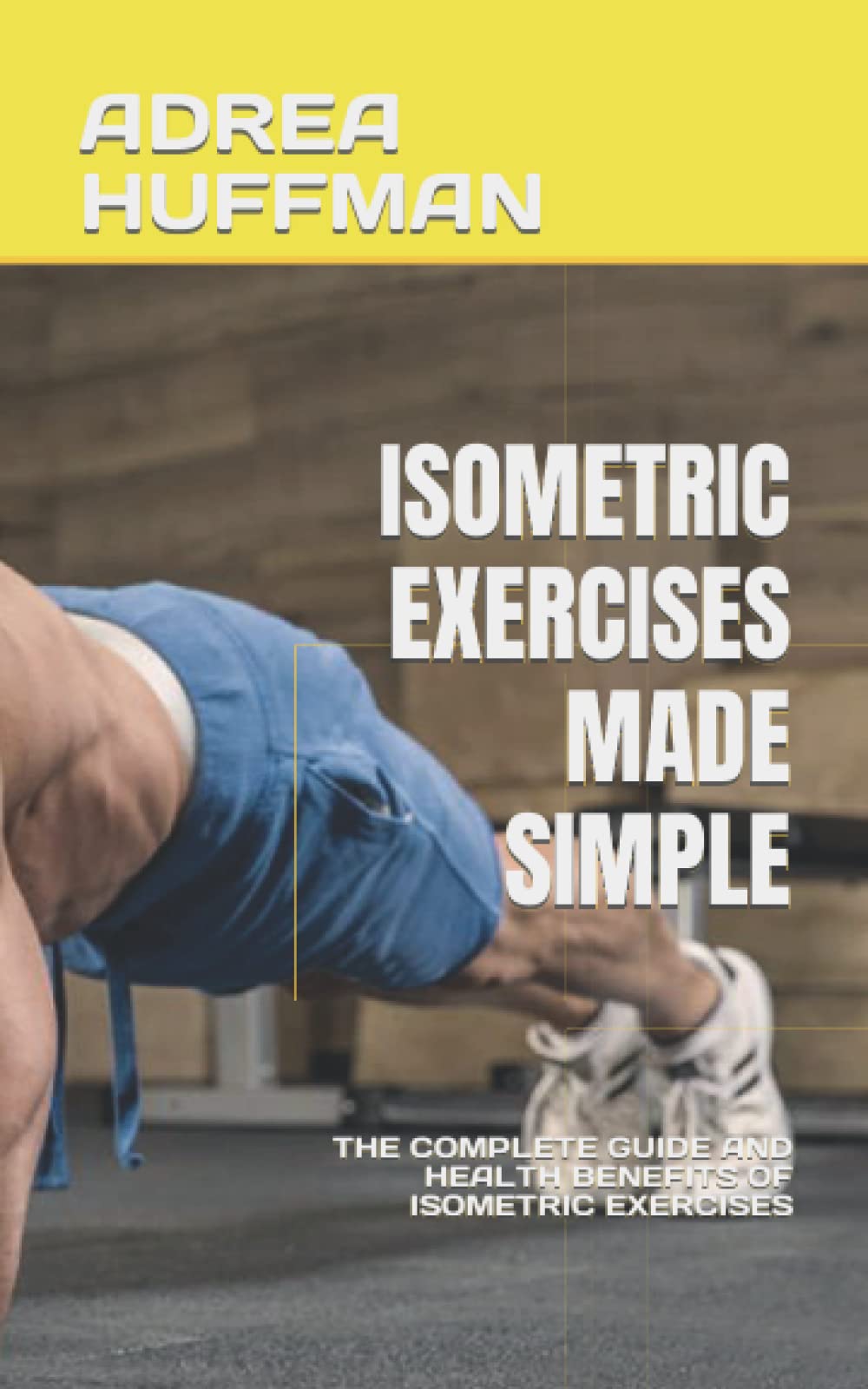 ISOMETRIC EXERCISES MADE SIMPLE: THE COMPLETE GUIDE AND HEALTH BENEFITS ...