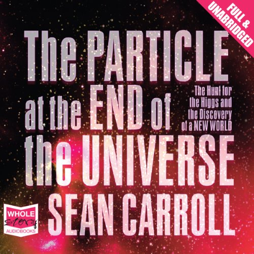 The Particle at the End of the Universe (Audio Download): Sean Carroll ...