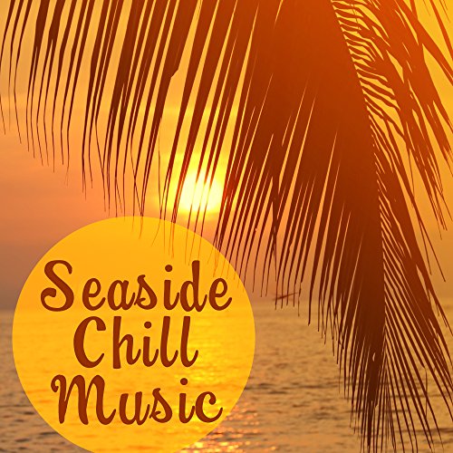 Play Seaside Chill Music – Calming Sounds to Relax, Easy Listening ...