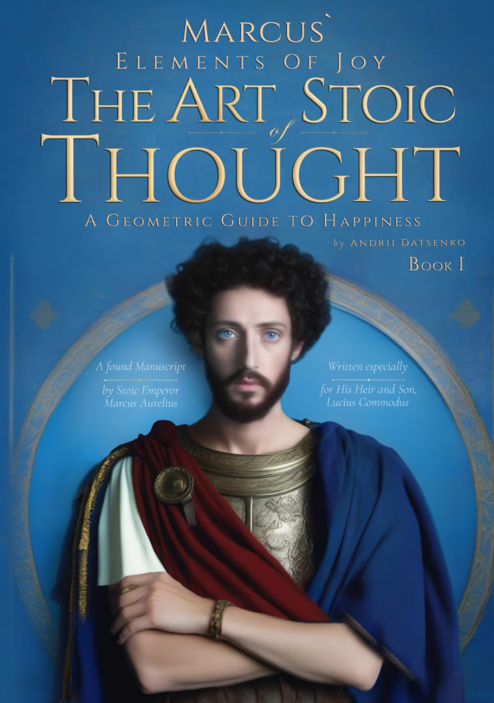 Marcus` Elements of Joy. Book I. The Art of Stoic Thought: A Geometric ...