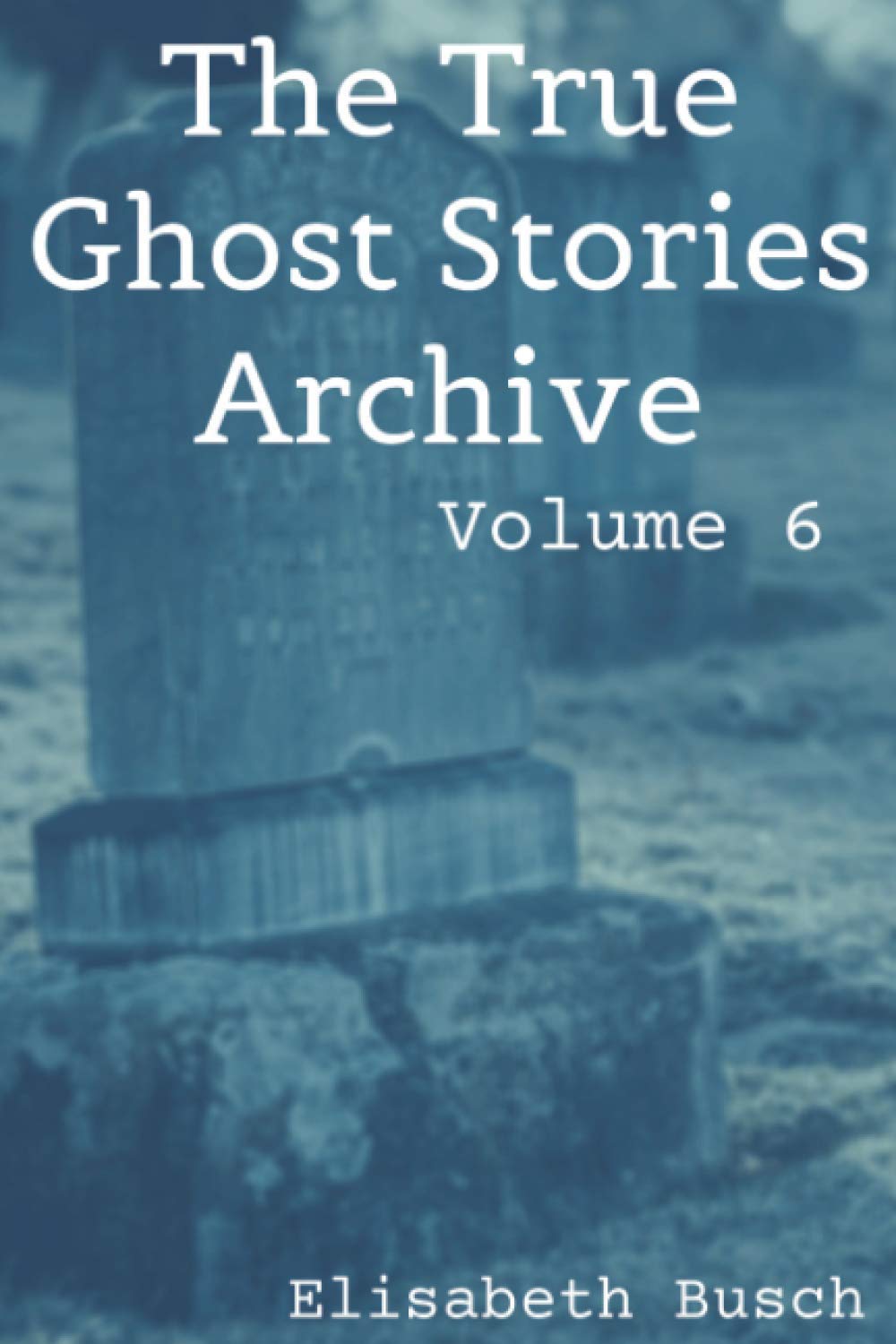 Amazon.com: The True Ghost Stories Archive: Volume 6: 50 Fantastic and ...