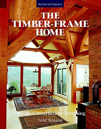 The Timber-Frame Home: Design, Construction, Finishing: Benson, Tedd ...
