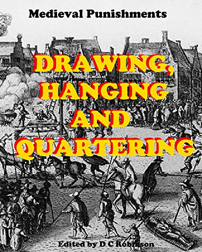 DRAWN, HANGED AND QUARTERED: MEDIEVAL PUNISHMENTS eBook : Robinson, D C ...