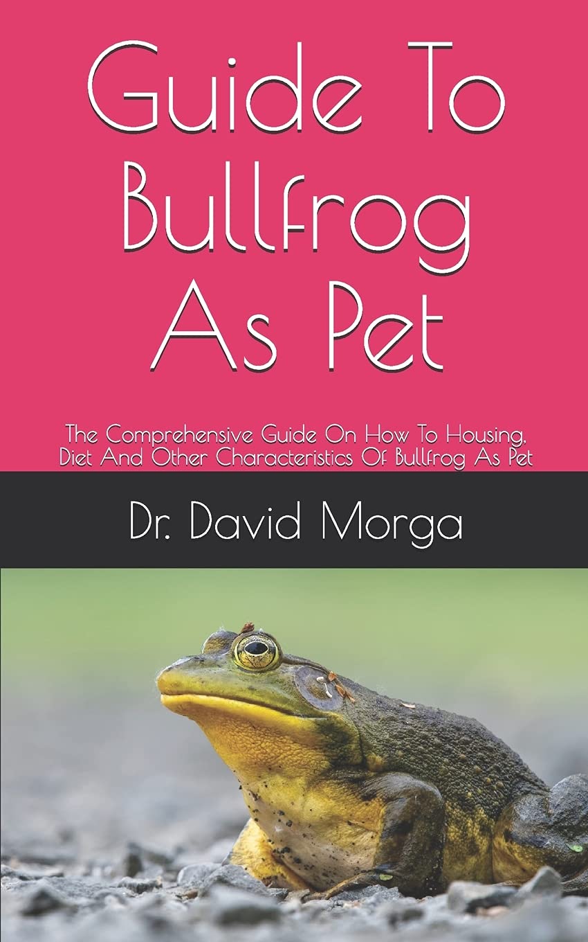 Buy Guide To Bullfrog As Pet: The Comprehensive Guide On How To Housing ...