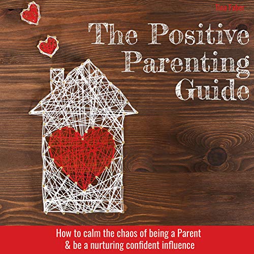 The Positive Parenting Guide: How to Calm the Chaos of Being a Parent ...