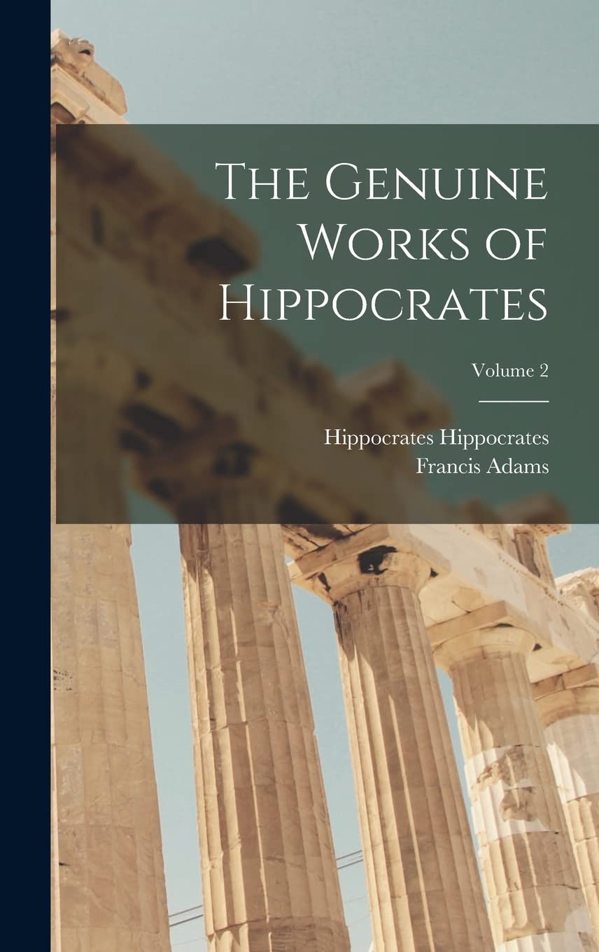 The Genuine Works of Hippocrates; Volume 2: Adams, Francis, Hippocrates ...