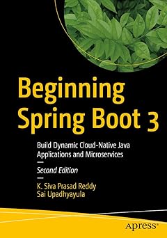 Beginning Spring Boot 3: Build Dynamic Cloud-Native Java Applications and Microservices: Reddy ...