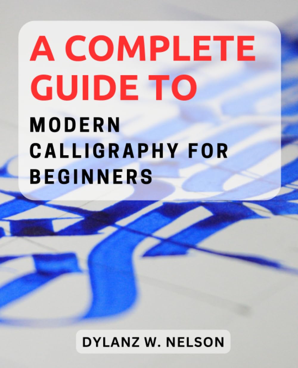 A Complete Guide to Modern Calligraphy for Beginners: Master the Beauty ...