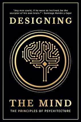 Designing the Mind: The Principles of Psychitecture: Mind, Designing ...