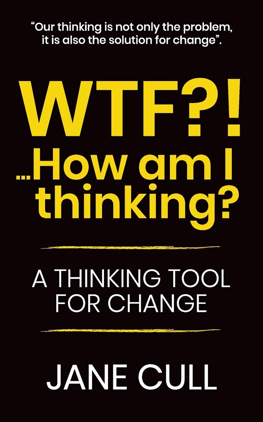 WTF?!... How am I thinking?: A THINKING TOOL FOR CHANGE: Cull, Ms Jane ...