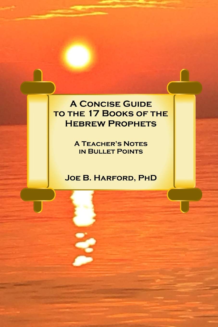 A Concise Guide to the 17 Books of the Hebrew Prophets: Harford, Joe ...