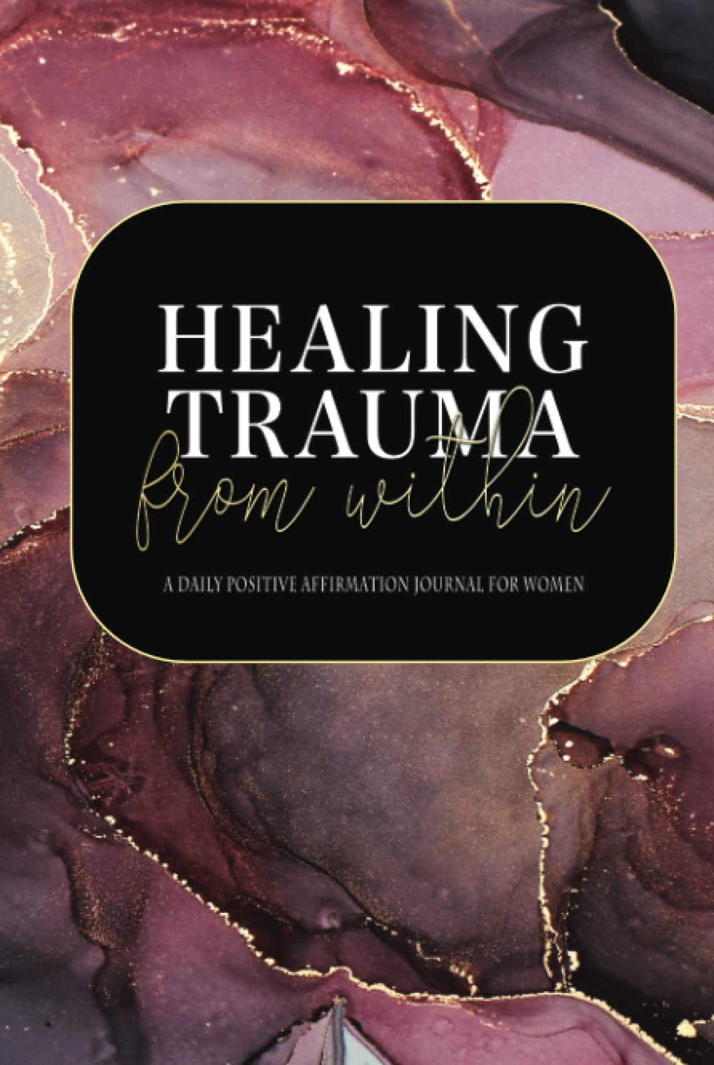 Healing Trauma from Within: A Daily Positive Affirmation Journal for ...