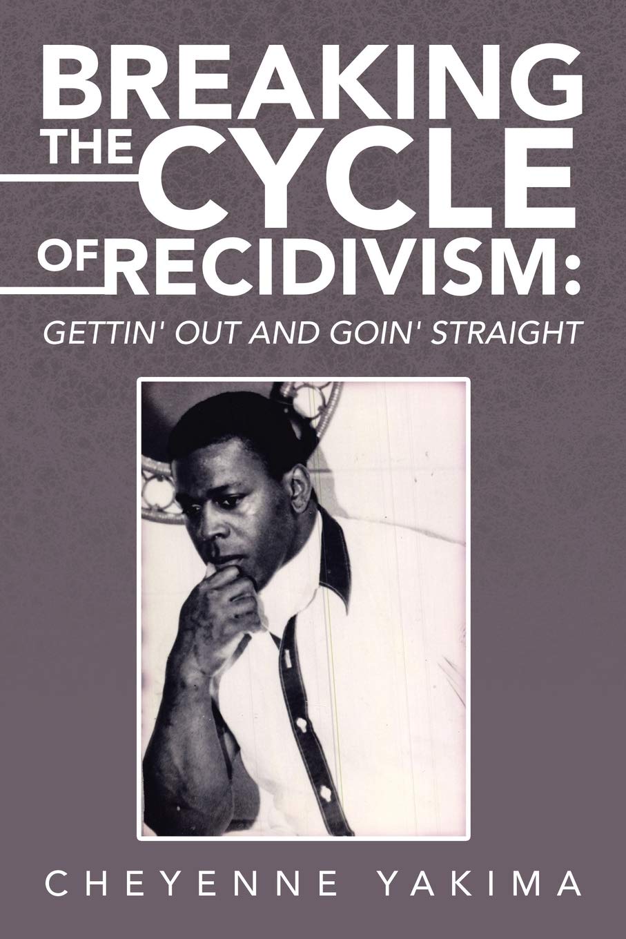 Breaking the Cycle of Recidivism: Yakima, Cheyenne: 9781524537975 ...