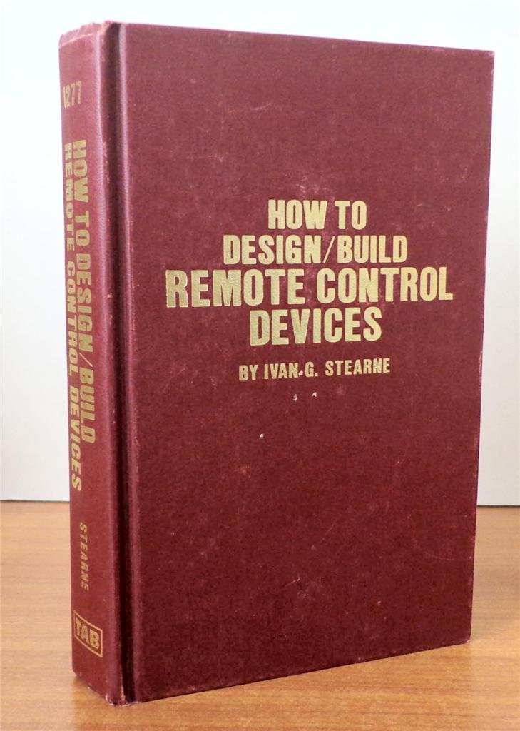 How to design/build remote control devices: Stearne, Ivan G ...