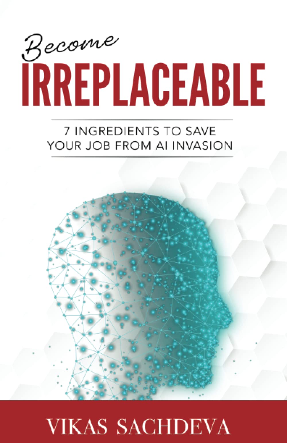 Become Irreplaceable: 7 Ingredients To Save Your Job From AI Invasion ...