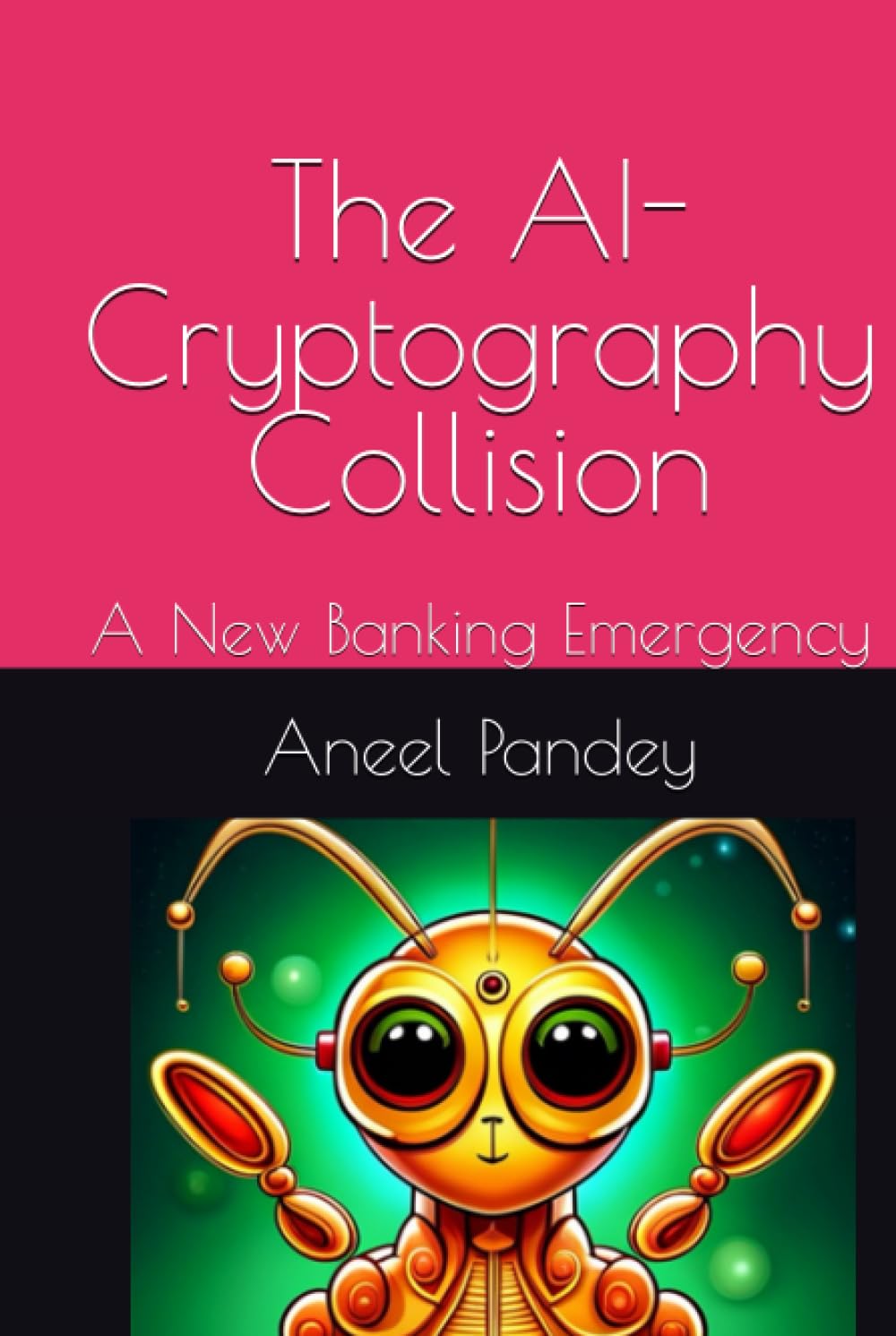 The AI-Cryptography Collision: A New Banking Emergency: Pandey, Aneel ...