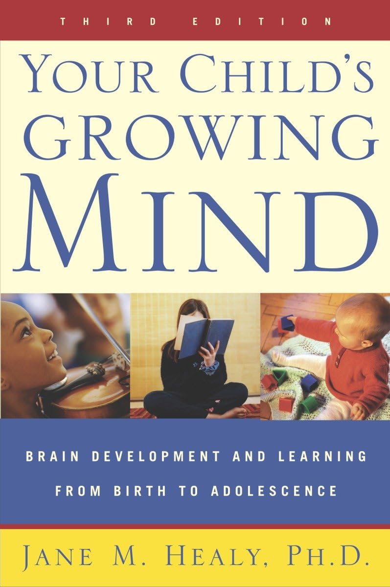 Your Child's Growing Mind: Brain Development and Learning From Birth to ...