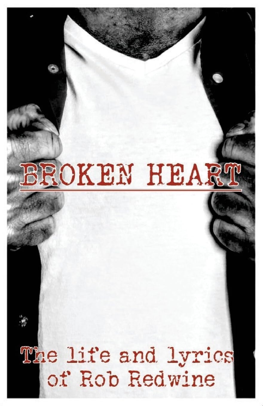 Broken Heart: The life and lyrics of Rob Redwine: Redwine, Rob ...
