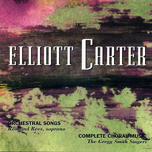 Play Elliott Carter: Orchestral Songs & Choral Works by Rosalind Rees ...