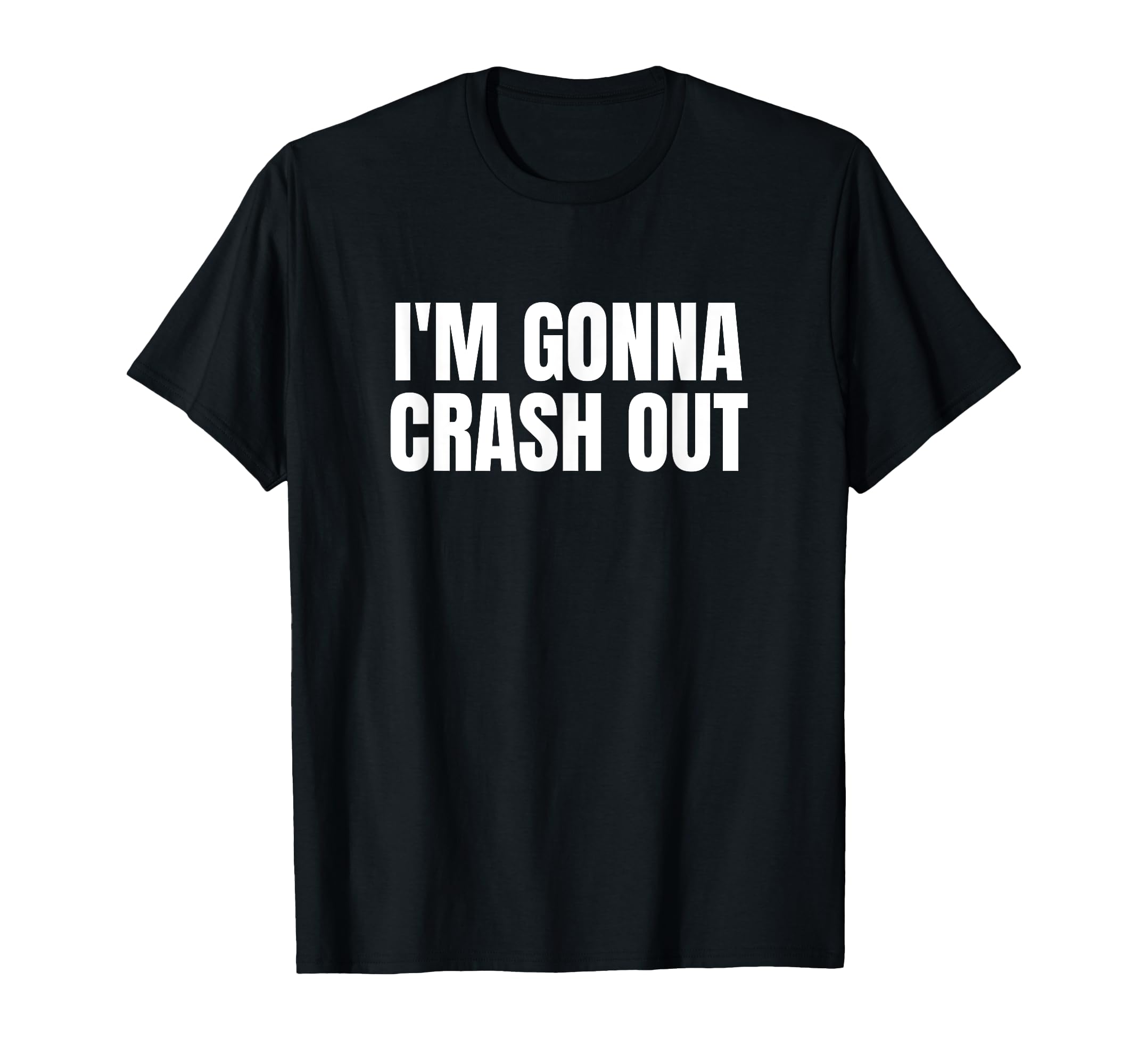 Amazon.com: I'm Gonna Crash Out T-Shirt : Clothing, Shoes & Jewelry