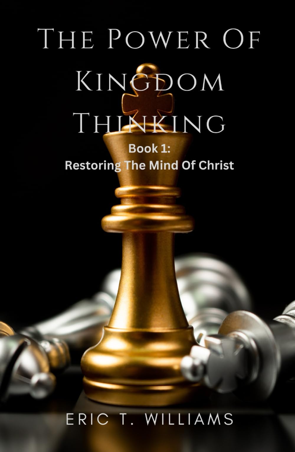 The Power of Kingdom Thinking: Book 1: Restoring The Mind Of Christ: Williams, Eric T ...