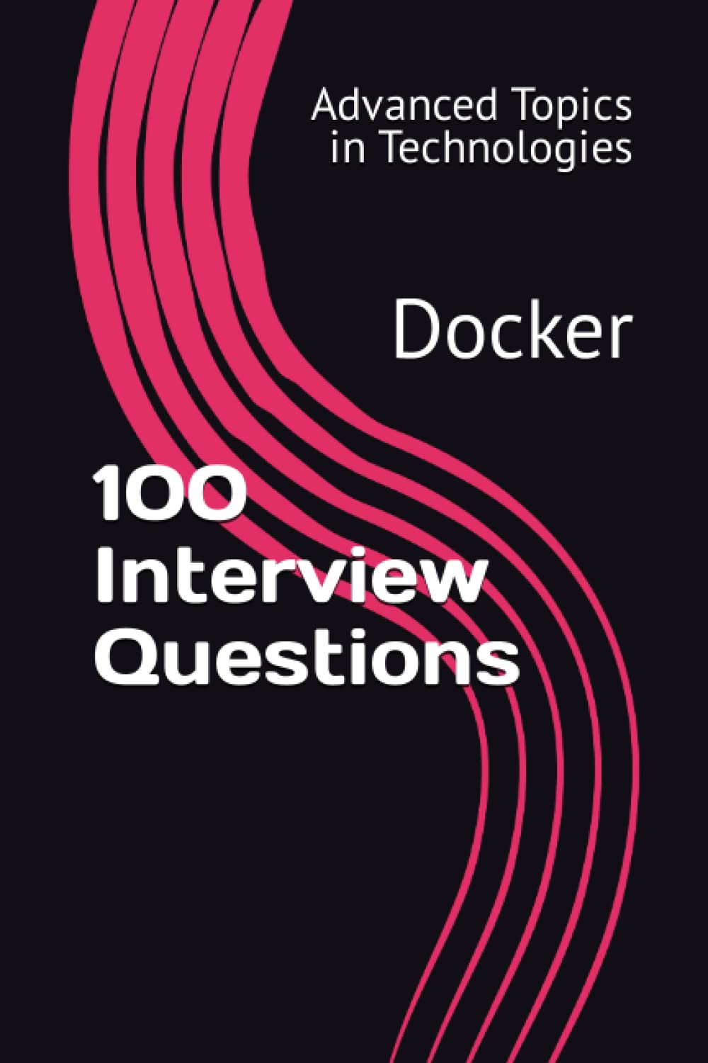 100 Interview Questions: Docker (Advanced Topics in Technologies): Wang, X.Y.: 9798395257987 ...