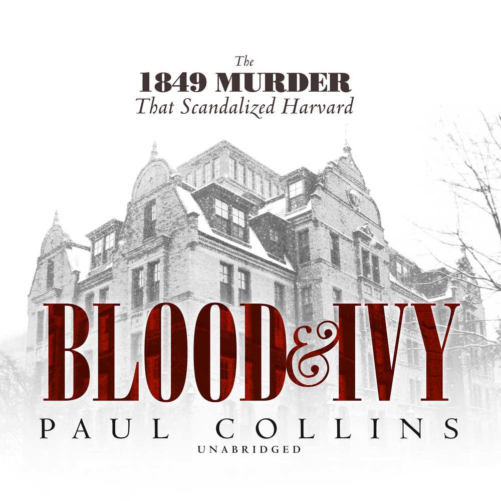 Blood & Ivy: The 1849 Murder That Scandalized Harvard: Collins, Curator ...