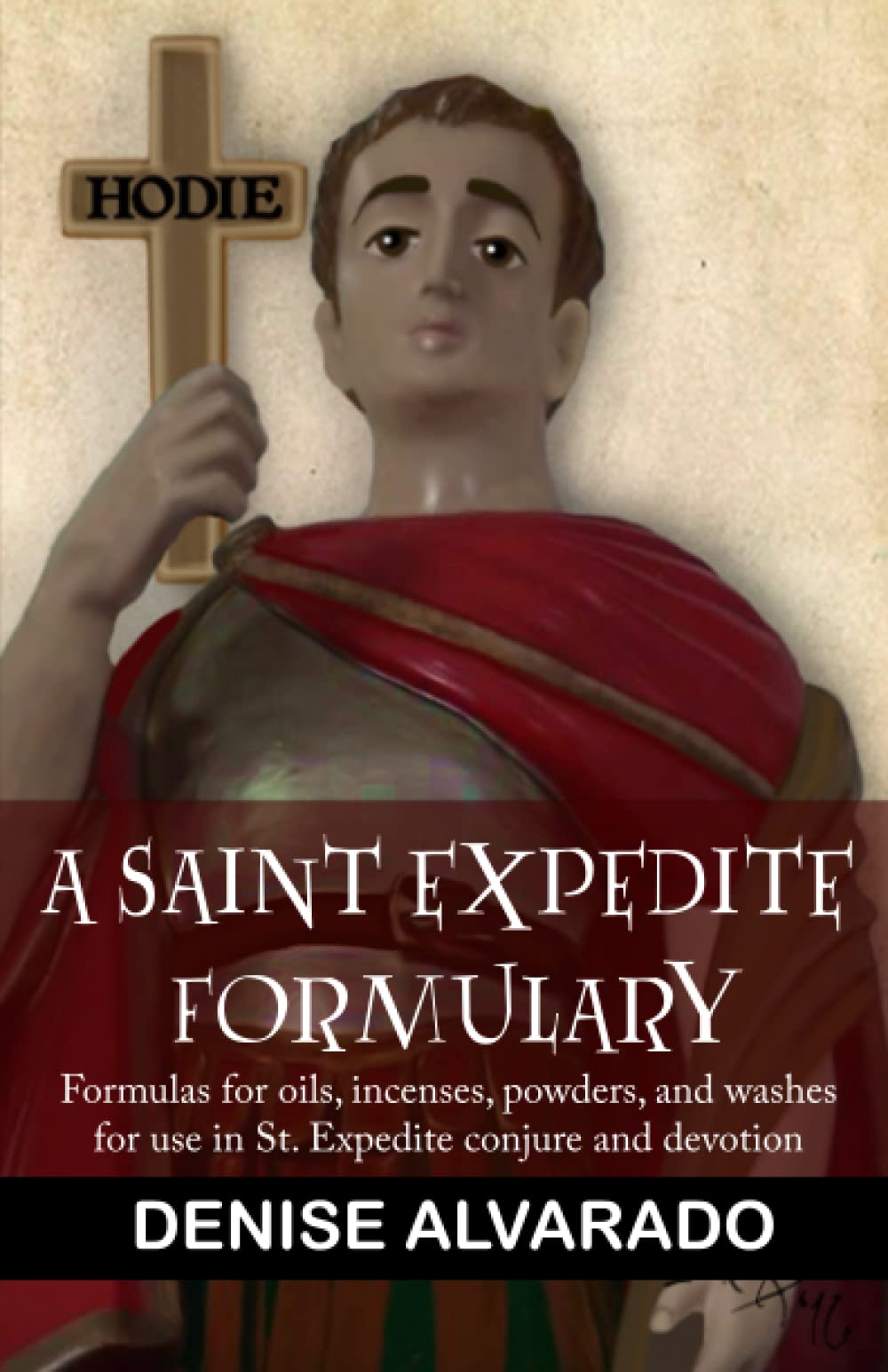 A St. Expedite Formulary: Formulas for oils, incenses, powders, and ...