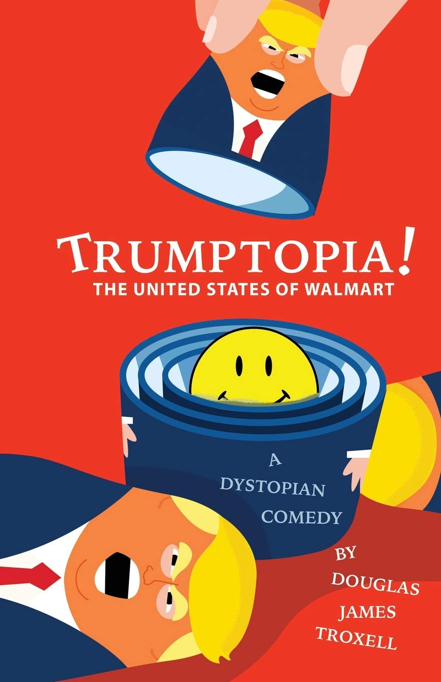 Trumptopia!: The United States of Walmart: Troxell, Douglas James ...
