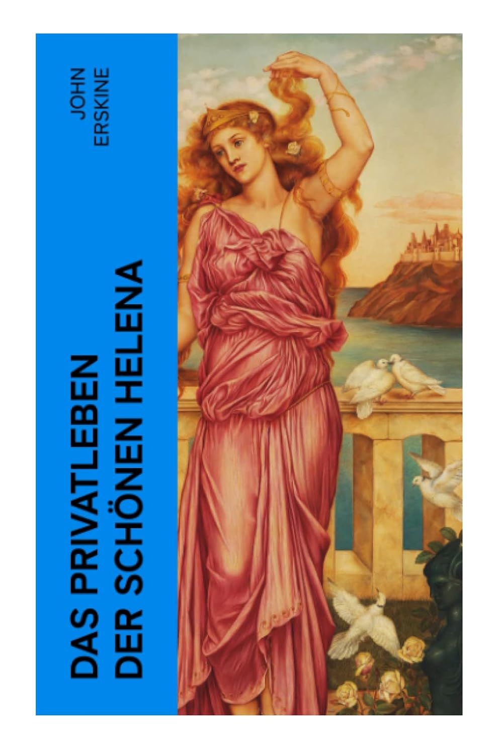 Das Privatleben der schönen Helena: Historischer Roman - Die Geschichte ...