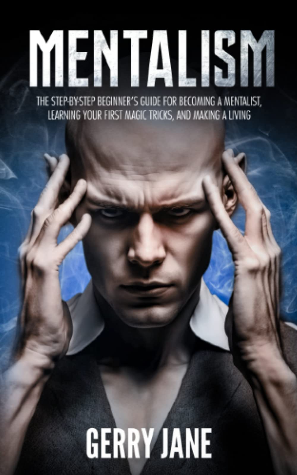 MENTALISM: The step-by-step beginner’s guide for becoming a mentalist, learning your first magic ...